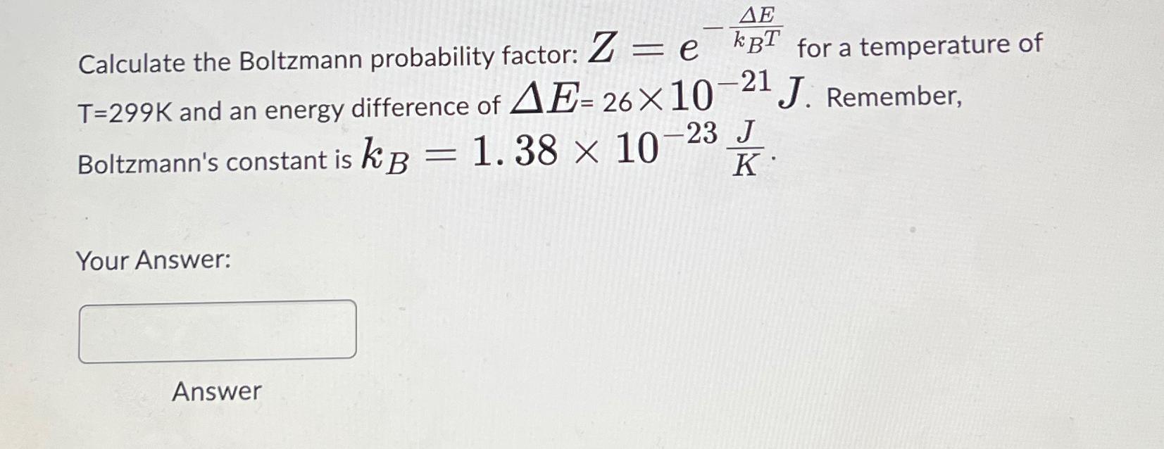 Solved Calculate the Boltzmann probability factor: Z=e-ΔEkBT | Chegg.com