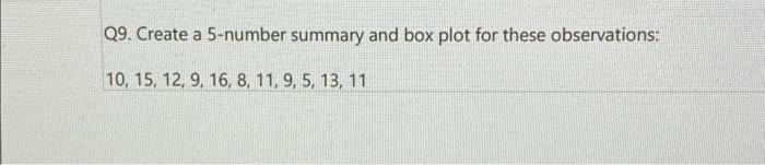 Solved Q9. Create a 5-number summary and box plot for these | Chegg.com
