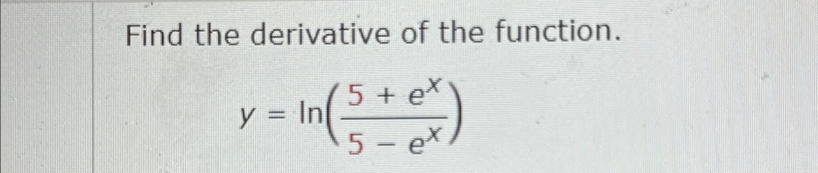 Solved Find the derivative of the function.y=ln(5+ex5-ex) | Chegg.com