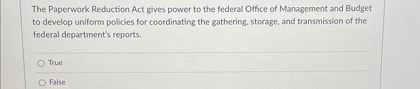 Solved The Paperwork Reduction Act gives power to the | Chegg.com