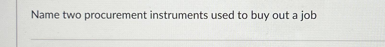 Solved Name two procurement instruments used to buy out a | Chegg.com