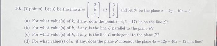 Solved 10. (7 points) Let L be the line x=⎣⎡2k−1⎦⎤+t⎣⎡31k⎦⎤ | Chegg.com