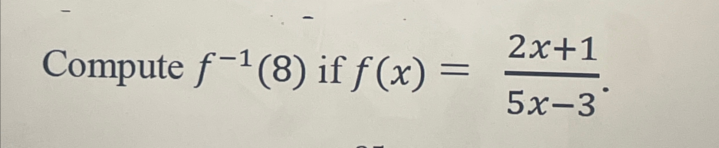 Solved Compute f-1(8) ﻿if f(x)=2x+15x-3 | Chegg.com
