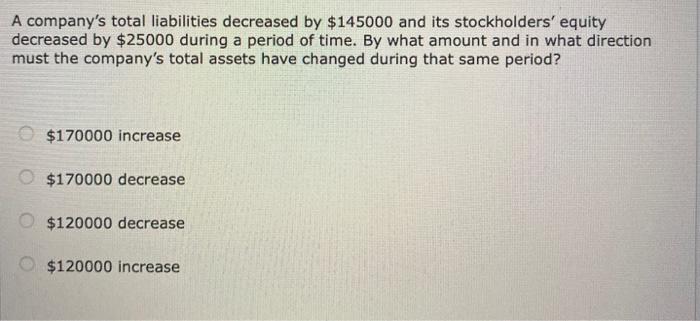 Solved A company's total liabilities decreased by $145000 | Chegg.com