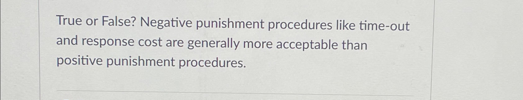 Solved True or False? Negative punishment procedures like | Chegg.com