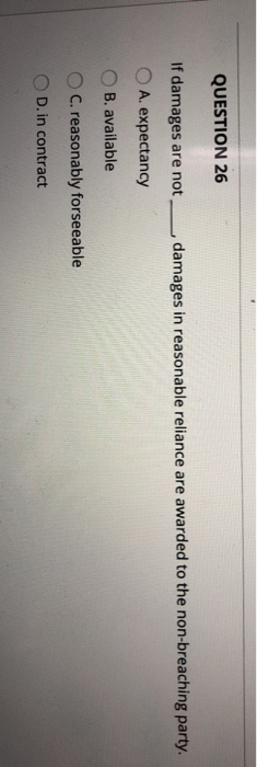 Solved QUESTION 26 damages in reasonable reliance are | Chegg.com