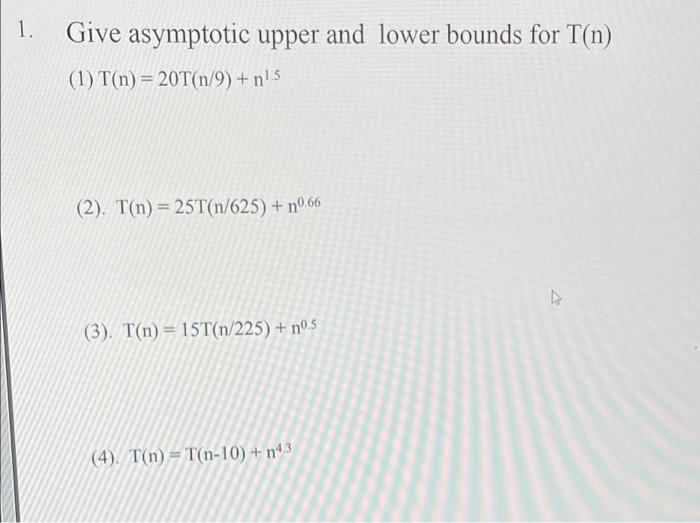 Solved 1. Give asymptotic upper and lower bounds for T(n) | Chegg.com