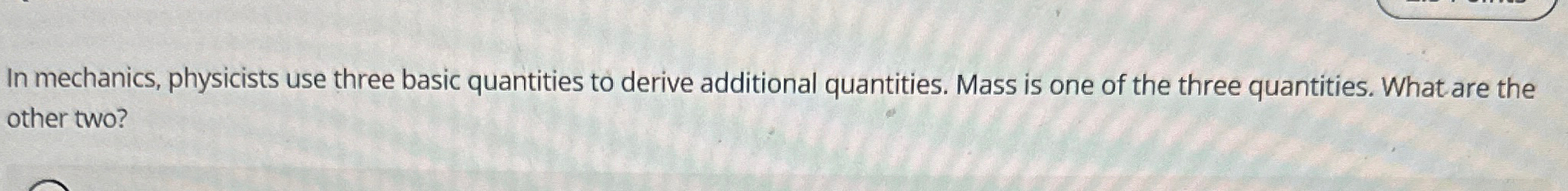 Solved In mechanics, physicists use three basic quantities | Chegg.com
