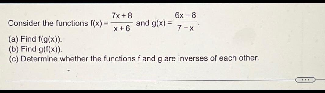 Solved Consider the functions f(x)=x+67x+8 and g(x)=7−x6x−8. | Chegg.com