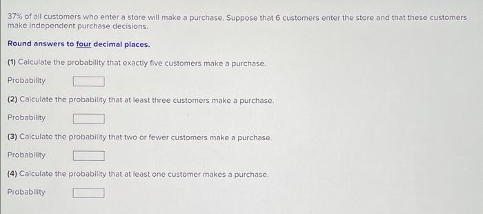 Solved 37% of all customers who enter a store will make a | Chegg.com