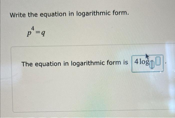 Solved Write the equation in logarithmic form. 4 p = 9 The | Chegg.com