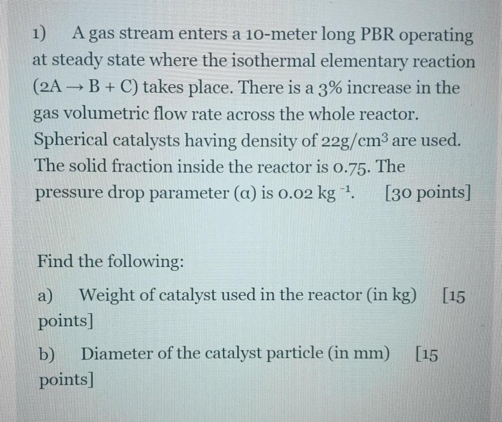 Solved 1) A gas stream enters a 10-meter long PBR operating | Chegg.com