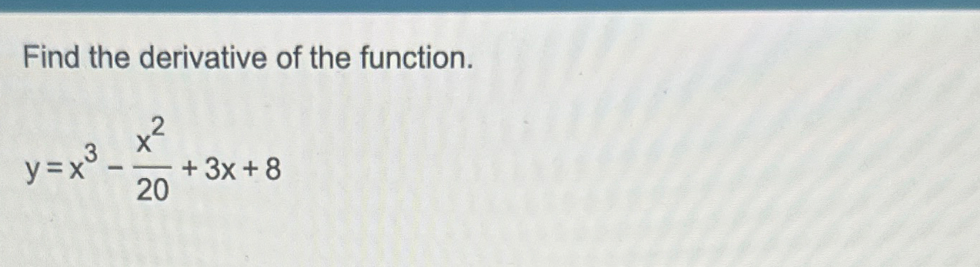 Solved Find the derivative of the function.y=x3-x220+3x+8 | Chegg.com