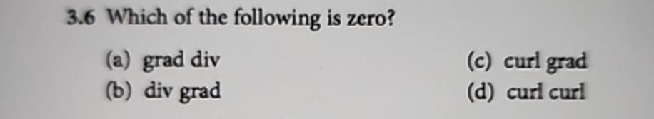 Solved 3.6 ﻿Which of the following is zero?(a) ﻿grad div(c) | Chegg.com