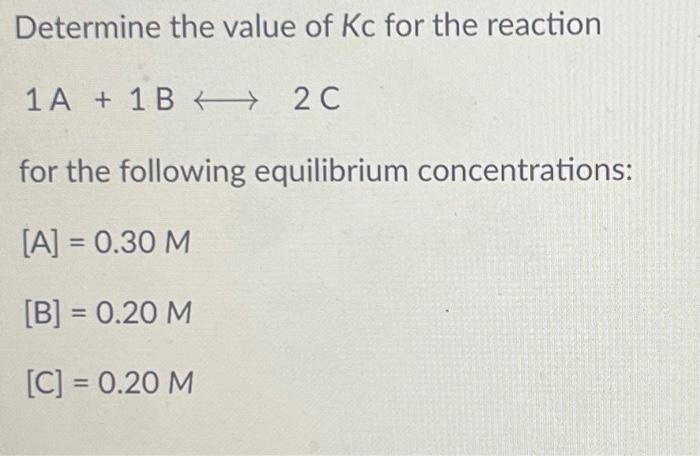 Solved Determine the value of Kc for the reaction 1 A+1 B 2C | Chegg.com