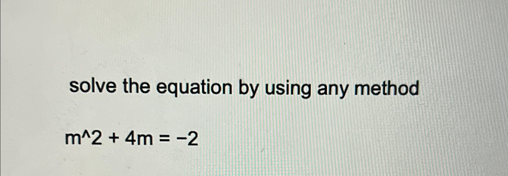 Solved solve the equation by using any methodm2+4m=-2 | Chegg.com