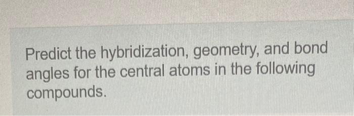 Solved Predict the hybridization, geometry, and bond angles | Chegg.com