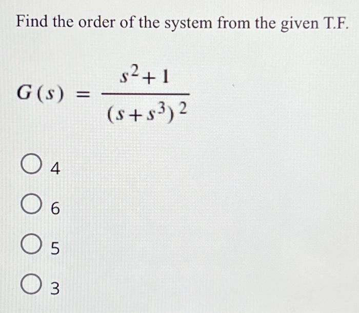 Solved Find the order of the system from the given T.F. | Chegg.com