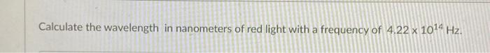 Solved Calculate the wavelength in nanometers of red light | Chegg.com