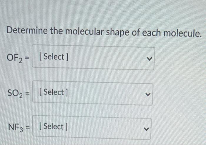 Solved Determine the molecular shape of each molecule. OF2 = | Chegg.com
