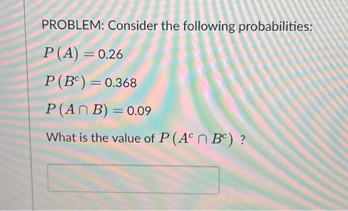 Solved PROBLEM: Consider the following probabilities: P(A) = | Chegg.com