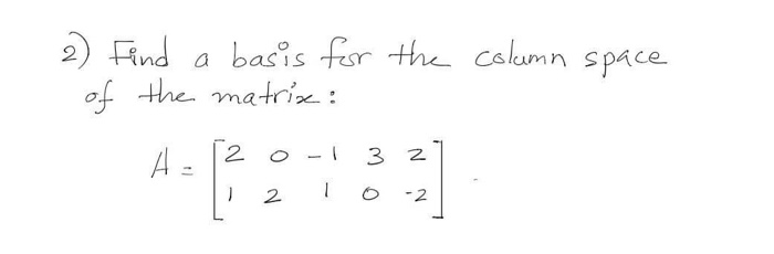 Solved 2) Find a basis for the column space of the matrix A | Chegg.com