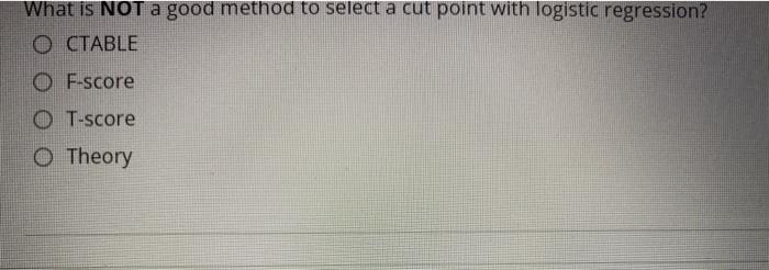 Solved What is NOT a good method to select a cut point with | Chegg.com