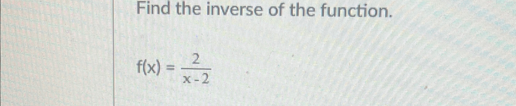Solved Find the inverse of the function.f(x)=2x-2 | Chegg.com