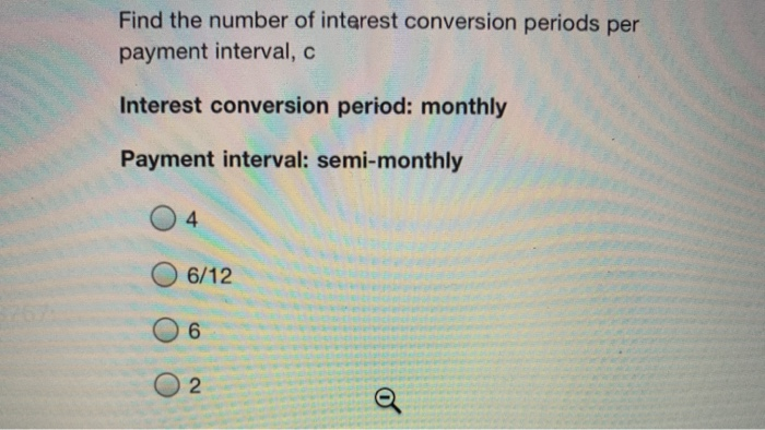 Solved Find the number of interest conversion periods per | Chegg.com