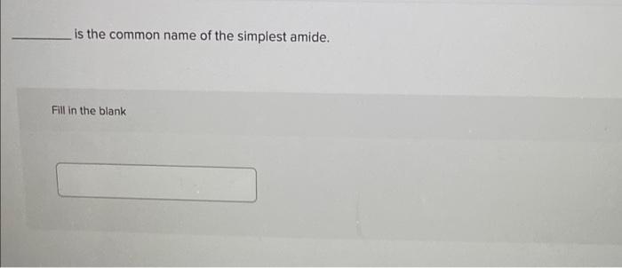 Solved is the common name of the simplest amide. Fill in the | Chegg.com