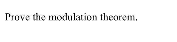 Solved Prove the modulation theorem. | Chegg.com