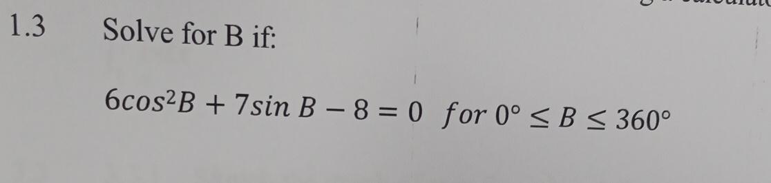 Solved 1.3 ﻿Solve for B if:6cos2B+7sinB-8=0 ﻿for 0°≤B≤360° | Chegg.com