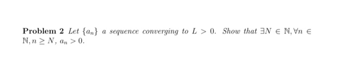 Solved Problem 2 Let {an} a sequence converging to L > 0. | Chegg.com