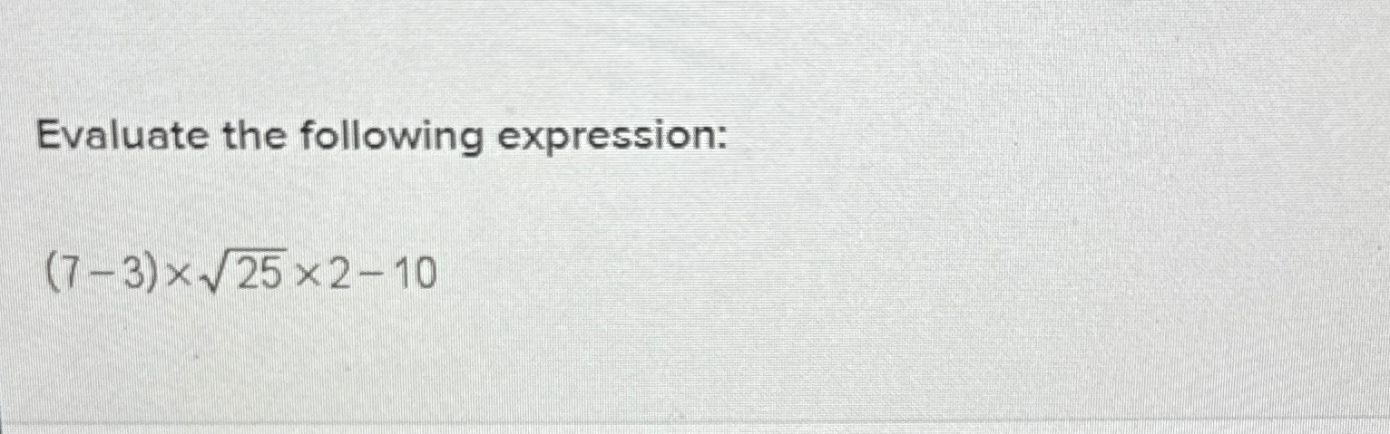 Evaluate the following expression:(7-3)×252×2-10 | Chegg.com