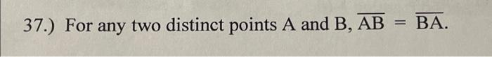 Solved 37.) For any two distinct points A and B, AB BA. | Chegg.com