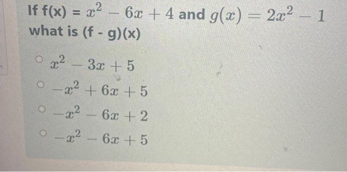 Solved If f(x)=x2−6x+4 and g(x)=2x2−1 what is (f−g)(x) | Chegg.com