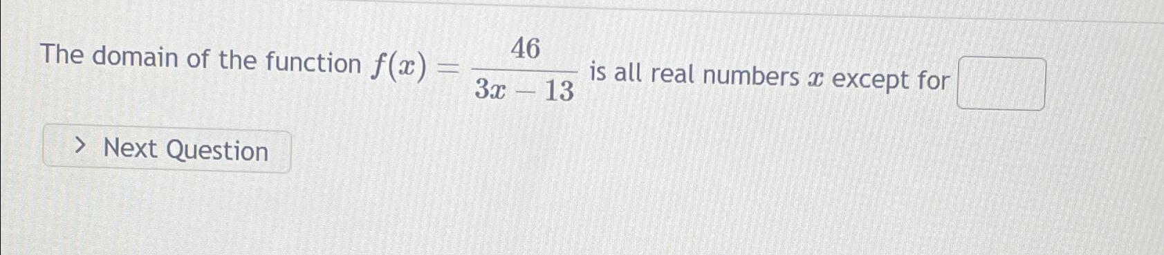 Solved The domain of the function f(x)=463x-13 ﻿is all real | Chegg.com