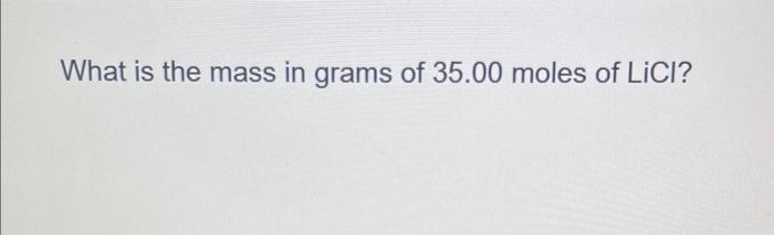 Solved What is the mass in grams of 35.00 moles of LiCl ? | Chegg.com
