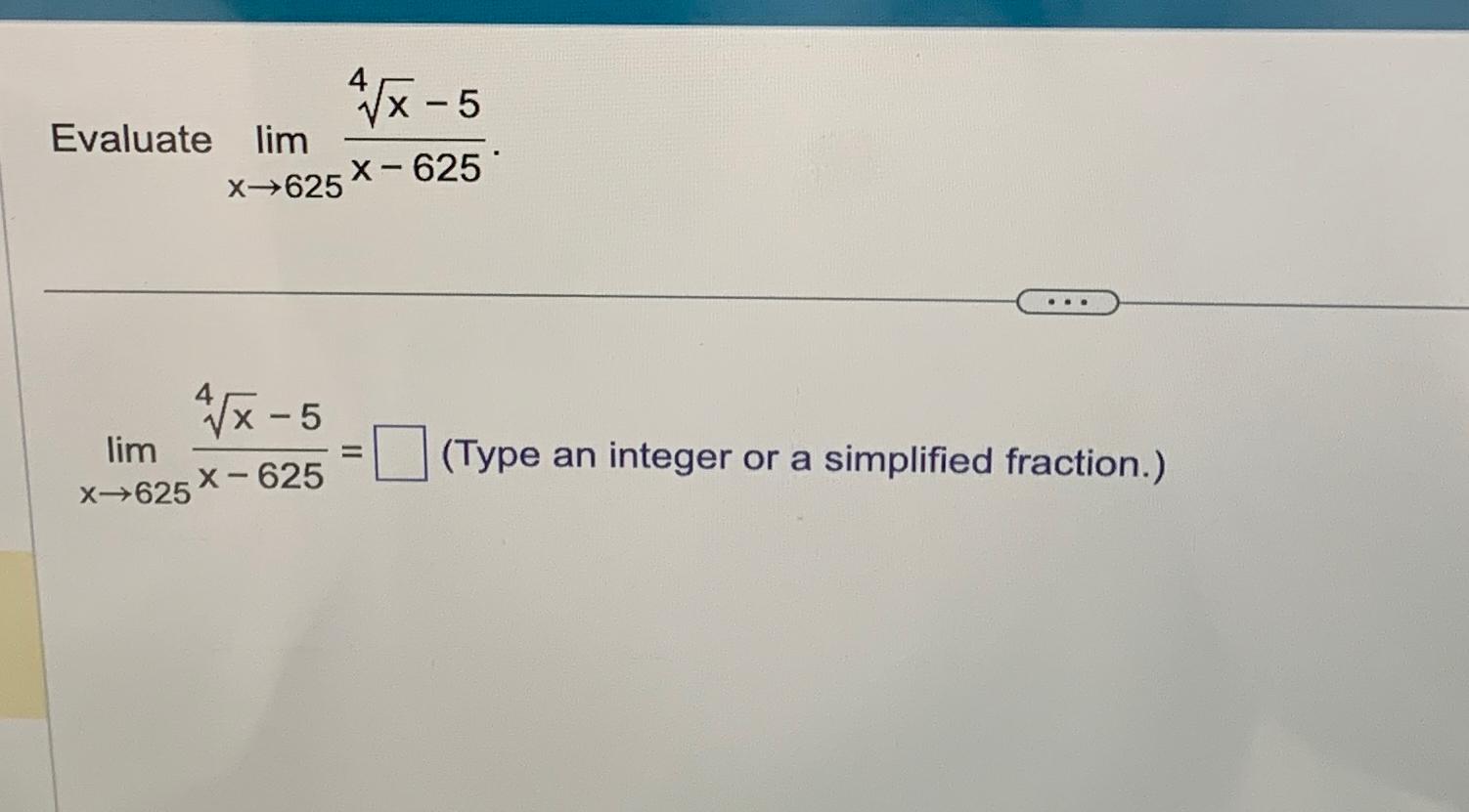 Solved Evaluate limx→625x4-5x-625limx→625x4-5x-625=(Type an | Chegg.com
