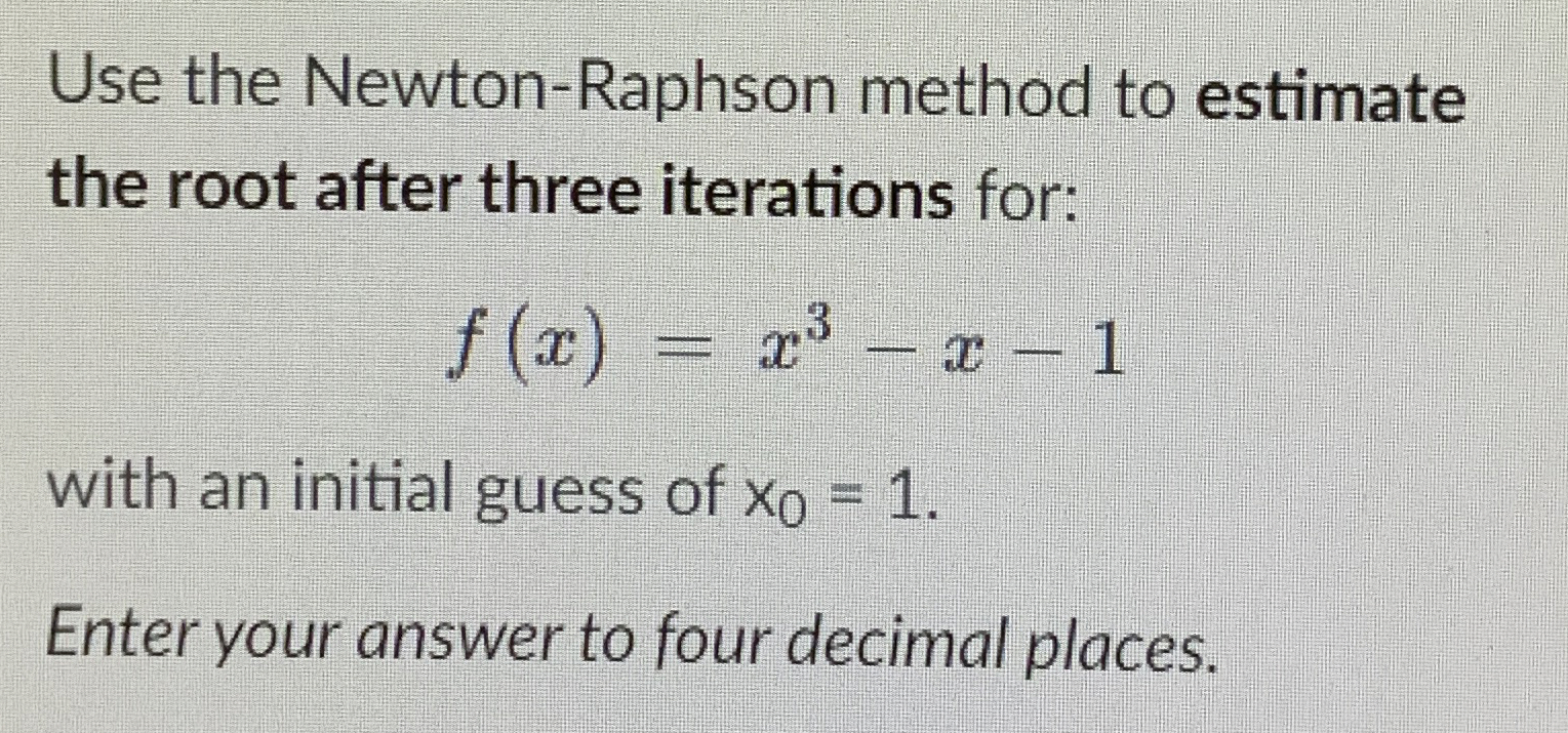 Solved Use the Newton-Raphson method to estimatethe root | Chegg.com
