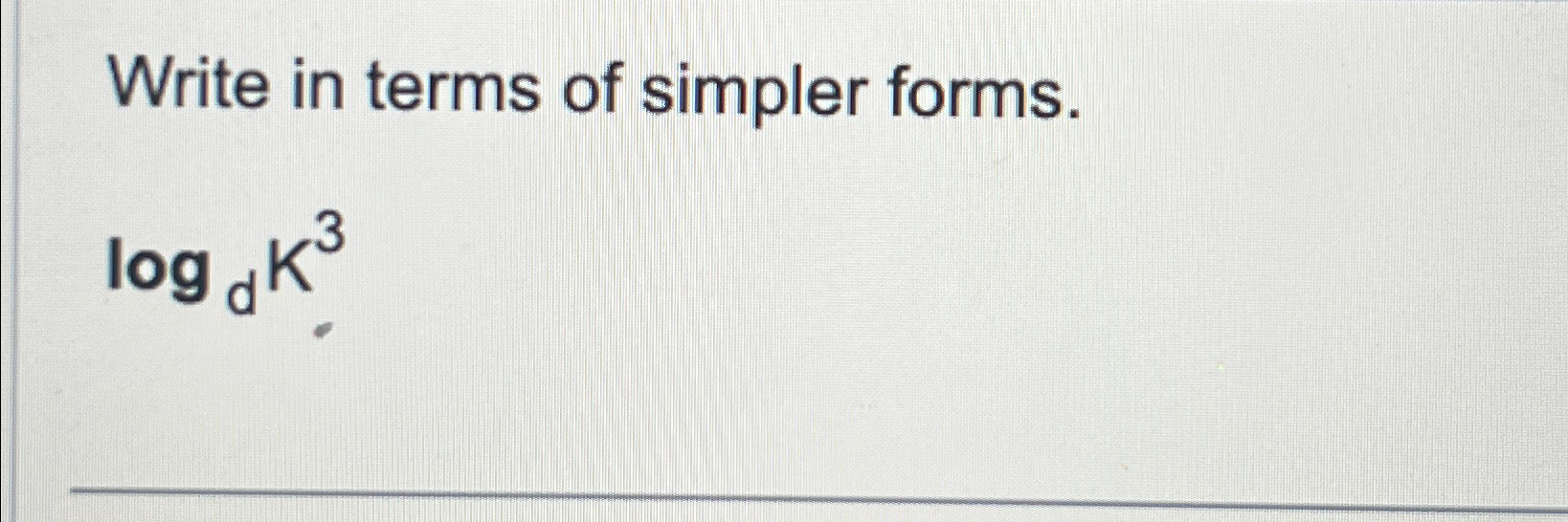 Solved Write in terms of simpler forms.logdK3 | Chegg.com