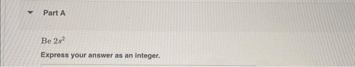 7 Part A Be 2s2 Express your answer as an integer. | Chegg.com