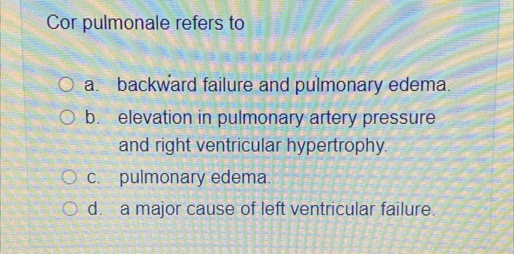 Solved Cor pulmonale refers toa. ﻿backward failure and | Chegg.com