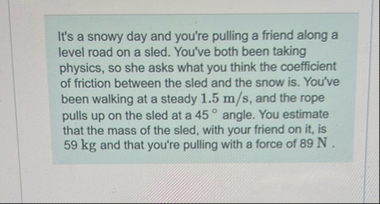 Solved It's a snowy day and you're pulling a friend along a | Chegg.com
