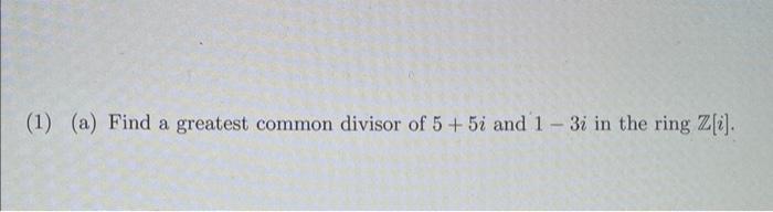 Solved 1) (a) Find a greatest common divisor of 5+5i and | Chegg.com