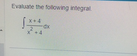 Solved Evaluate the following integral.∫﻿﻿x+4x2+4dx | Chegg.com