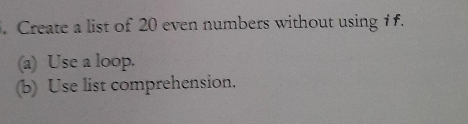 Solved Create a list of 20 even numbers without using if. | Chegg.com
