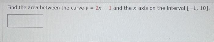 Solved Find the area between the curve y=2x−1 and the x-axis | Chegg.com
