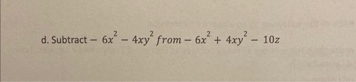 Solved d. Subtract −6x2−4xy2 from −6x2+4xy2−10z | Chegg.com