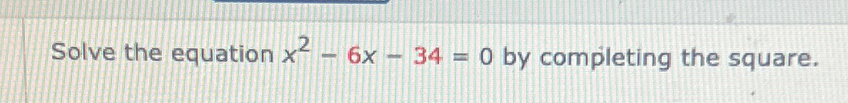 Solved Solve the equation x2-6x-34=0 ﻿by completing the | Chegg.com